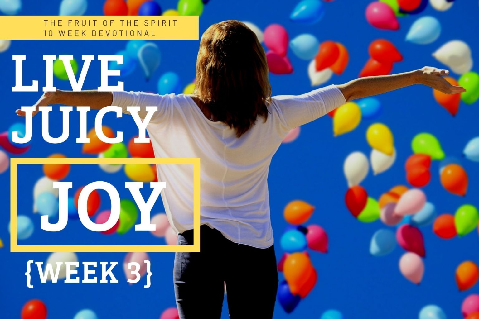 Live Juicy - A 10 Week Study of the Fruit of the Spirit- Week Three - Joy